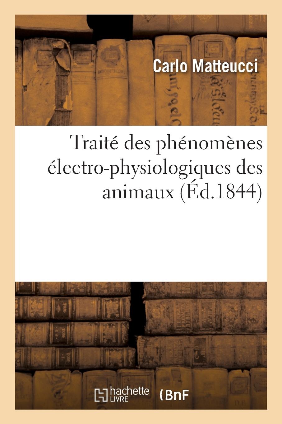 Traité Des Phénomènes Électro-Physiologiques Des Animaux Carlo ...