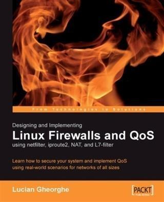 Designing and Implementing Linux Firewalls and QoS using netfilter, iproute2, NAT and L7-filter ...