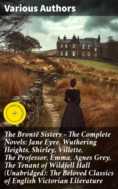 The Brontë Sisters - The Complete Novels: Jane Eyre, Wuthering Heights ...