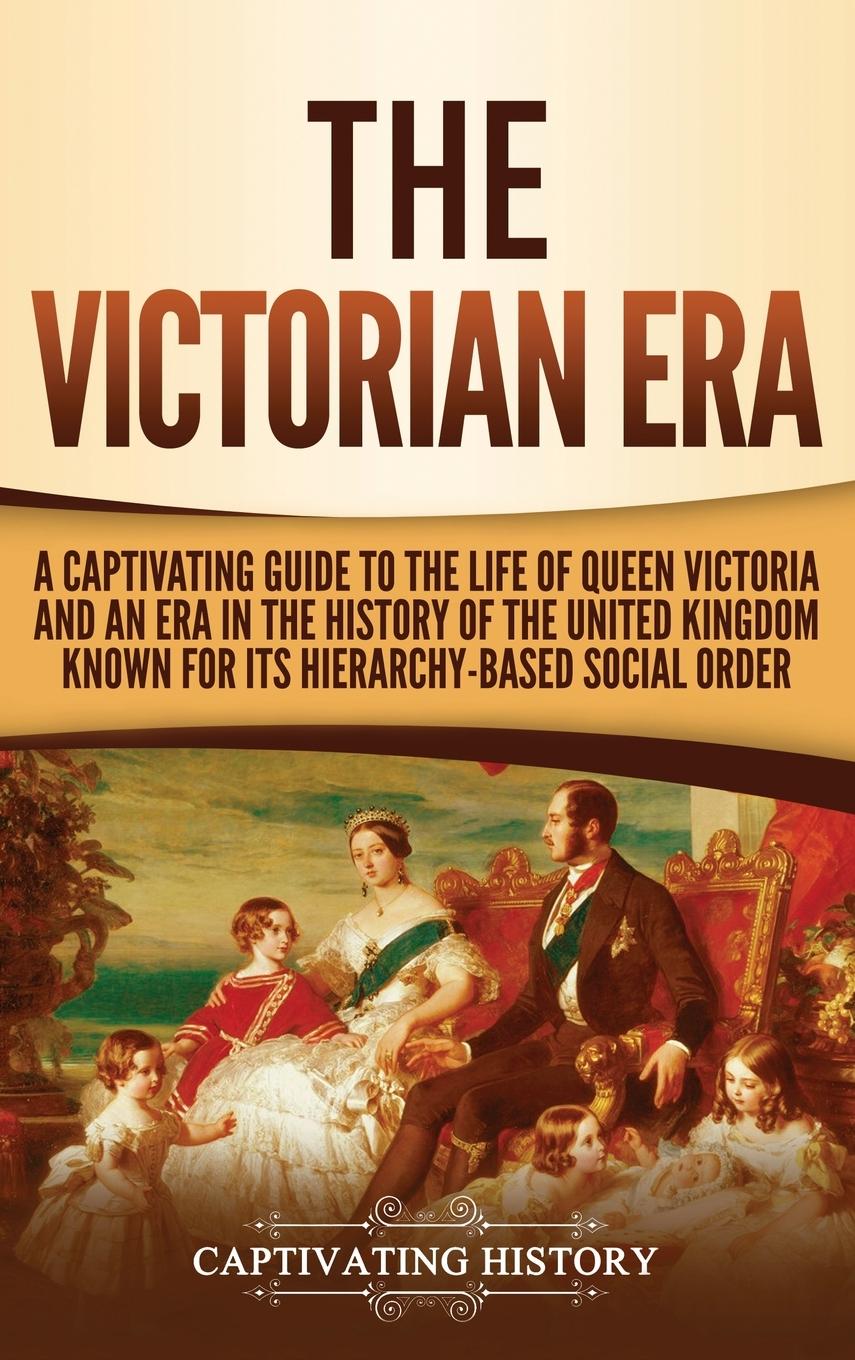 The Victorian Era: A Captivating Guide to the Life of Queen Victoria ...