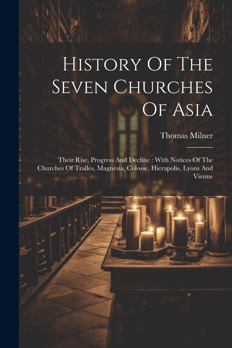 History Of The Seven Churches Of Asia: Their Rise, Progress And Decline ...