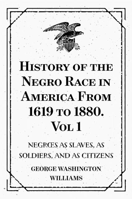 History of the Negro Race in America From 1619 to 1880. Vol 1: Negroes ...