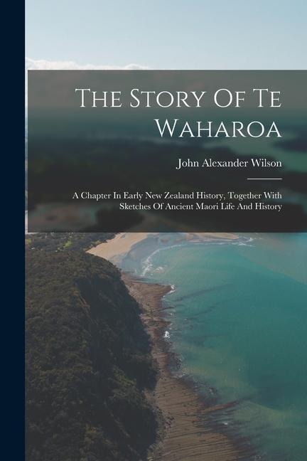The Story Of Te Waharoa: A Chapter In Early New Zealand History ...