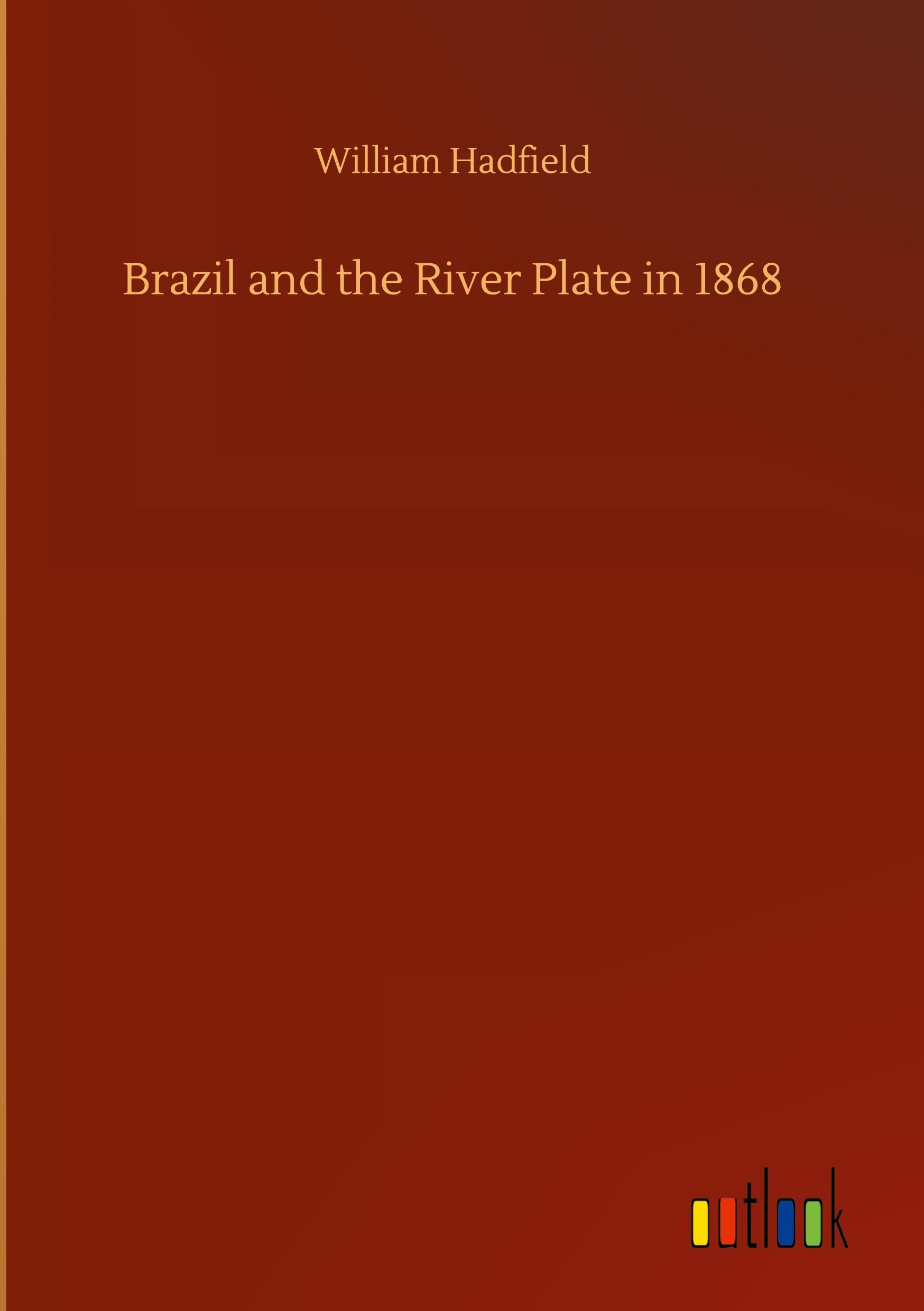 Brazil and the River Plate in 1868 William Hadfield | Nalda