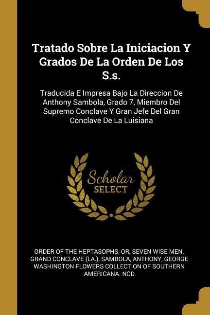 Tratado Sobre La Iniciacion Y Grados De La Orden De Los S.s.: Traducida ...