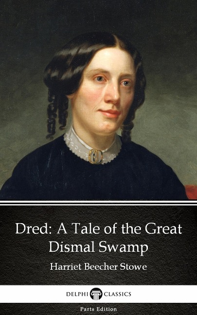 Dred A Tale of the Great Dismal Swamp by Harriet Beecher Stowe - Delphi ...