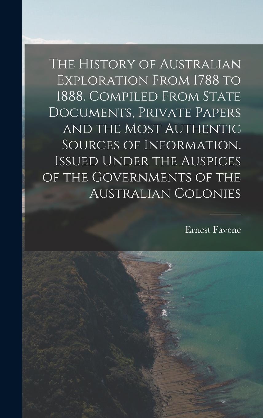 The History of Australian Exploration From 1788 to 1888. Compiled From ...